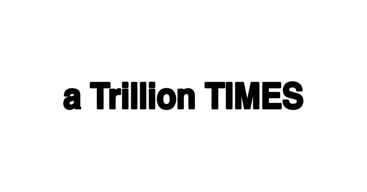 A TRILLION TIMES